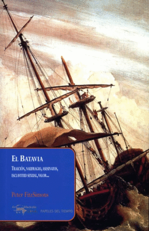 Batavia: Traición, naufragio, asesinatos, esclavitud sexual. FitzSimons ...
