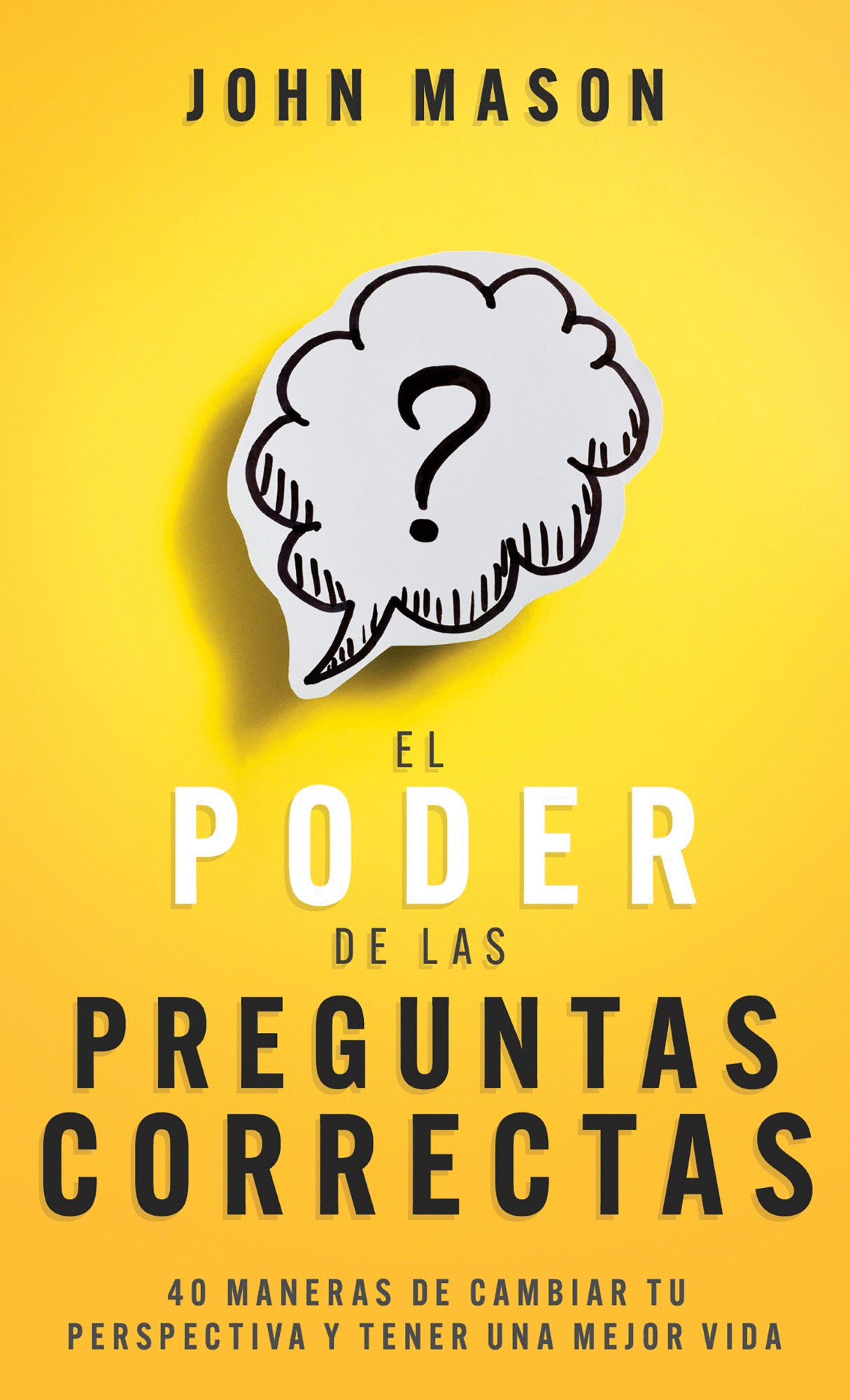 Poder de las preguntas correctas, El. 40 maneras de cambiar tu perspectiva y tener una mejor ...